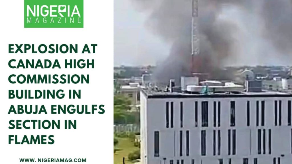 Explosion At Canada High Commission Building In Abuja Engulfs Section ...