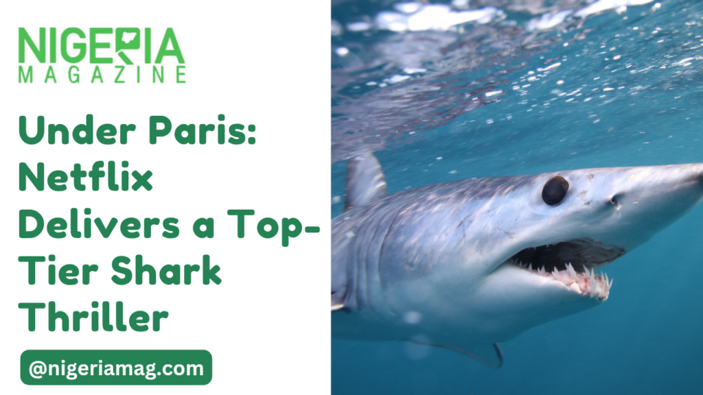 Under Paris: Netflix Delivers a Top-Tier Shark Thriller - NigeriaMag