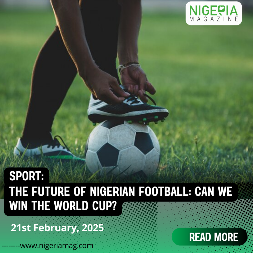The Future of Nigerian Football: Can We Win the World Cup? - NigeriaMag